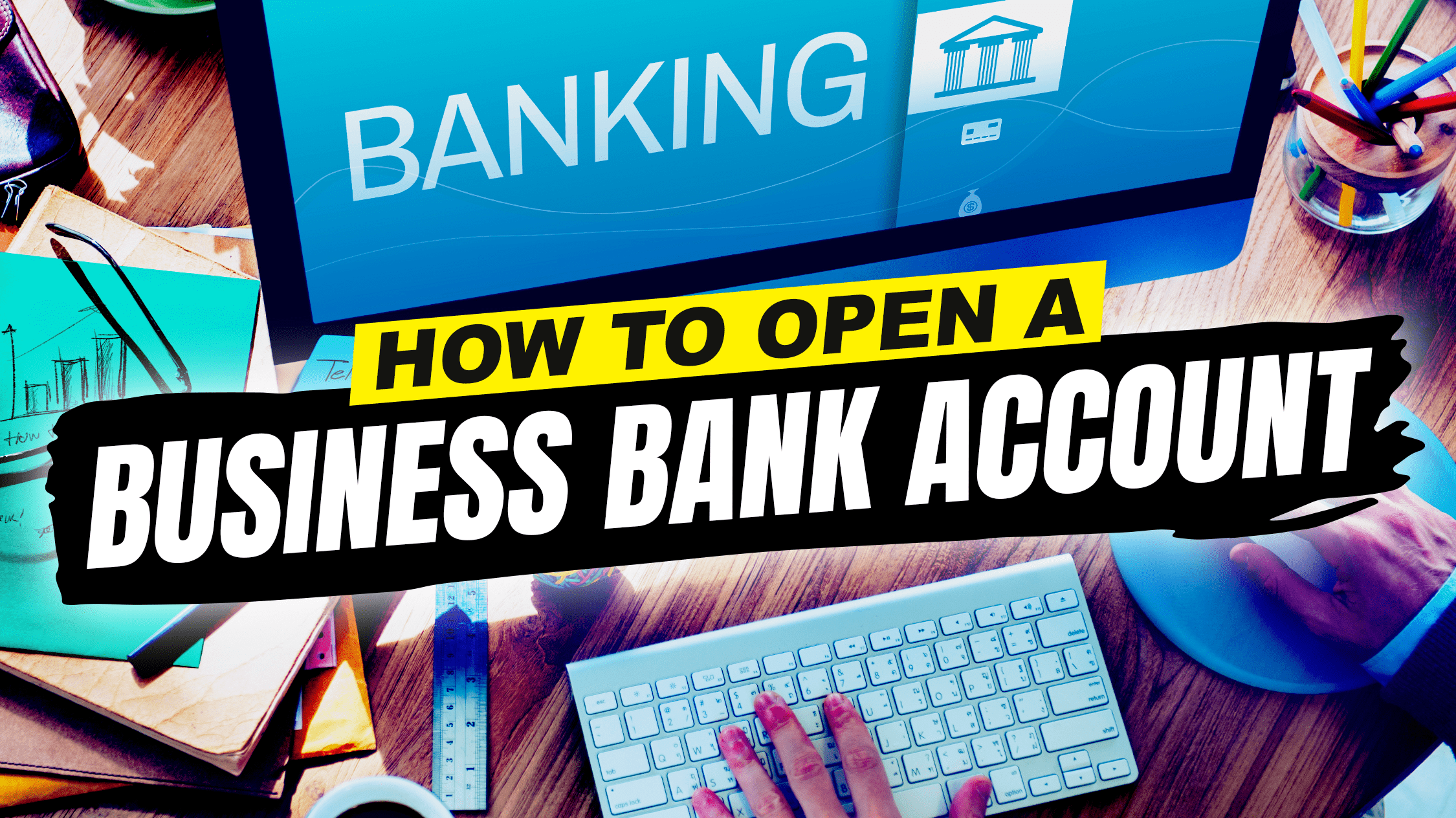 Business Banking Accounts and factors to consider when opening one for ...